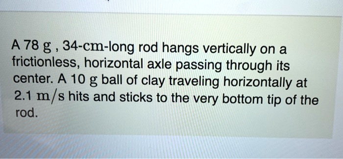 A 78 g, 34-cm-long rod hangs vertically on a frictionless, horizontal ...