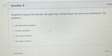 Question 8 1 pts A patient is lying on her left side. Her upper leg is ...