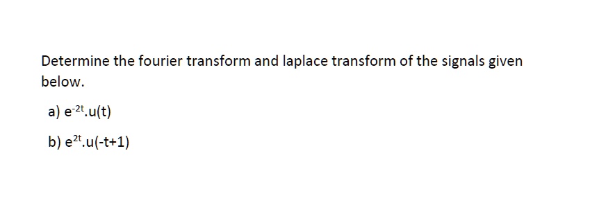 SOLVED: Determine the Fourier transform and Laplace transform of the signals given below. a) e ...