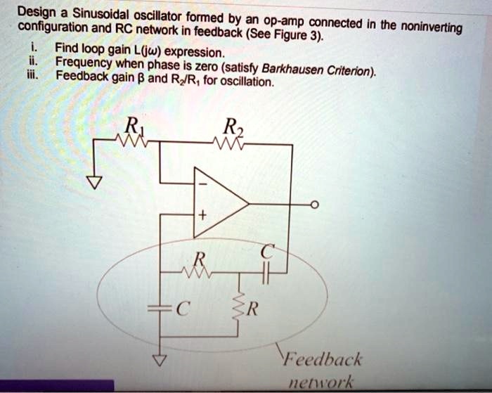 Design a Sinusoidal oscillator formed by an op-amp connected in the noninverting configuration ...
