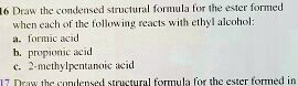 [GET ANSWER] 16 Draw the condensed structural formula for the ester ...