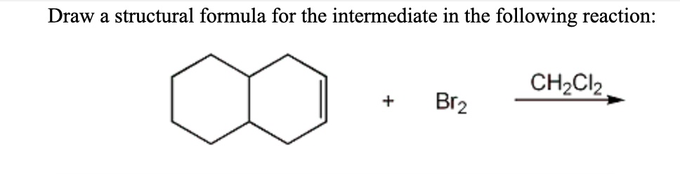 SOLVED: Draw structural formula for the intermediate in the following reaction: CHzClz Brz