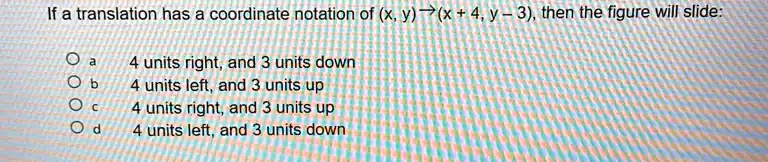 If A Translation Has A Coordinate Notation Of X Y → X 4 Y 3 Then The Figure Will