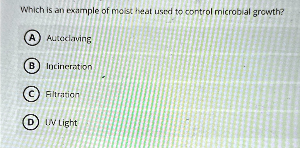 SOLVED: Which is an example of moist heat used to control microbial ...