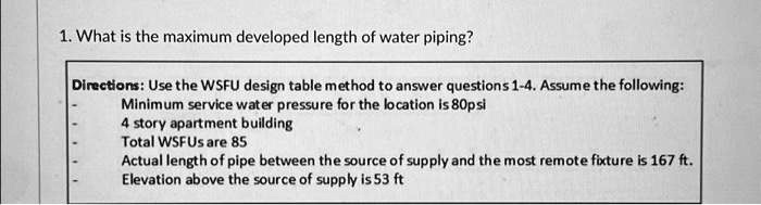 1. What is the maximum developed length of water piping? Directions: Use the WSFU design table ...