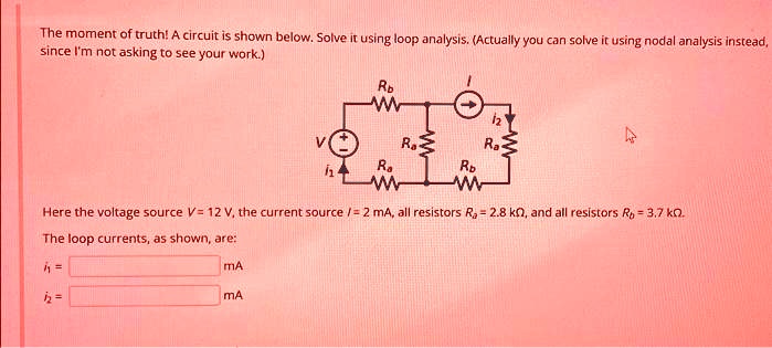 SOLVED: The moment of truth! A circuit is shown below. Solve it using loop analysis. (Actually ...