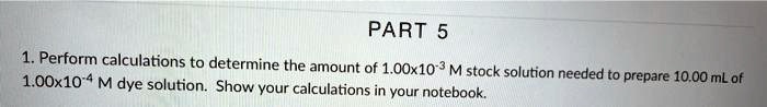 SOLVED: Perform calculations to determine the amount of 1.00x10^-4 M stock dye solution needed ...