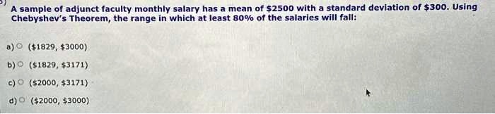 SOLVED: A sample of adjunct faculty monthly salary has a mean of 2500 with a standard deviation ...