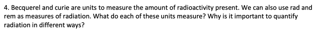 SOLVED:4. Becquerel and curie are units to measure the amount of ...