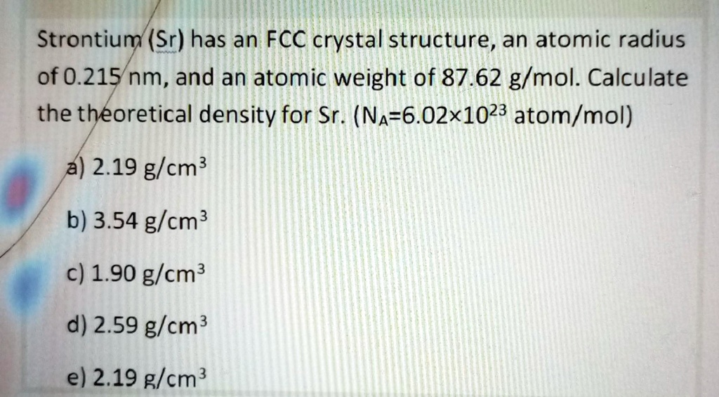 Strontium (Sr) has an FCC crystal structure, an atomic radius of 0.215 ...