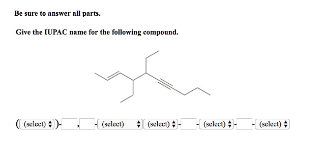 SOLVED: Be sure to answer all parts Give the IUPAC name for the following compound (select ...
