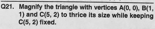 Q21. Magnify the triangle with vertices A(0,0), B(1,1), and C(5,2) to ...