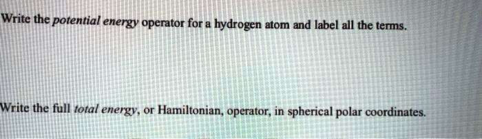 write the potential energy operator for hydrogen atom and label all the ...