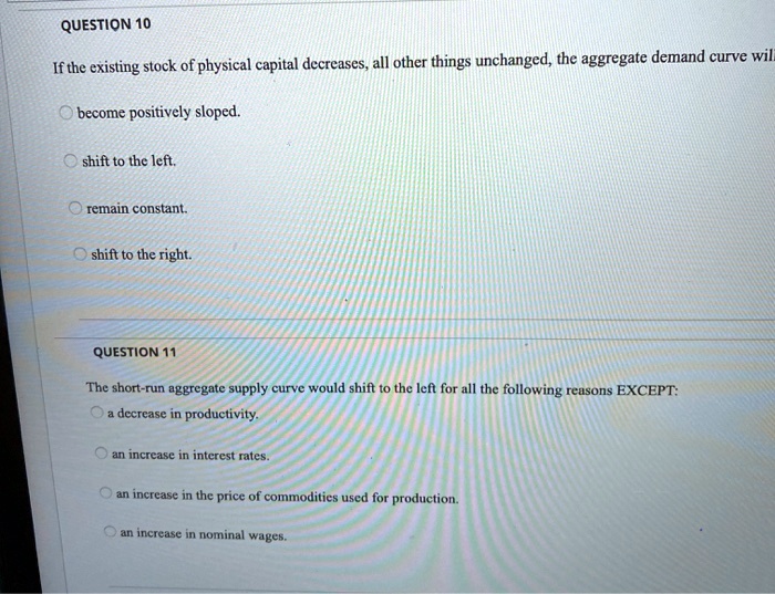 QUESTION 10 If the existing stock of physical capital decreases, all ...
