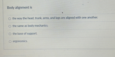 Body alignment is the way the head, trunk; arms, and legs are aligned ...