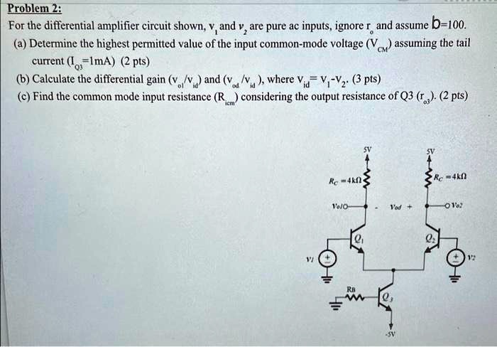 SOLVED: Problem 2: For the differential amplifier circuit shown, V and V are pure AC inputs ...