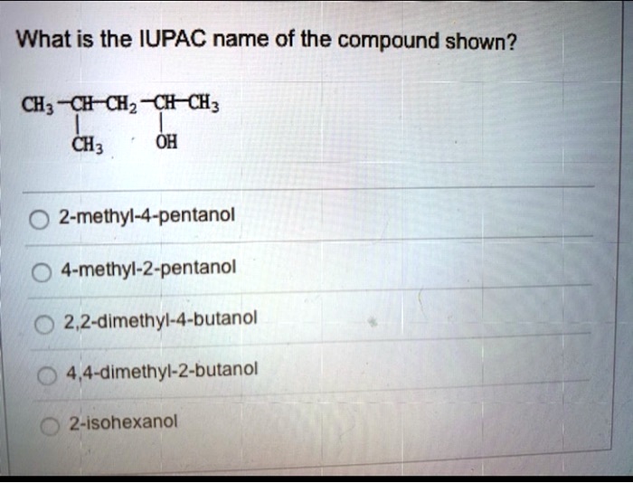 SOLVED: What is the IUPAC name of the compound shown? CH;-C-CHz"C+-CH CH3 OH 0 2-methyl-4 ...