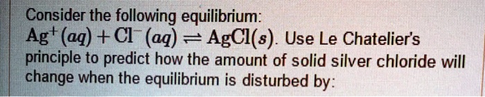 SOLVED: Consider the following equilibrium: Agt (aq) + Cl (aq) = AgCl(s ...