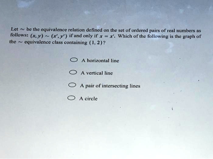 SOLVED: Let be the equivalence relation defined on the set of ordered pairs of real numbers as ...