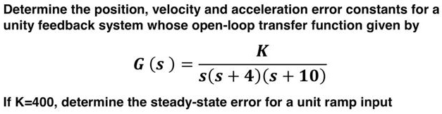 SOLVED: Determine the position, velocity, and acceleration error constants for a KG(S) s(s+4s+10 ...