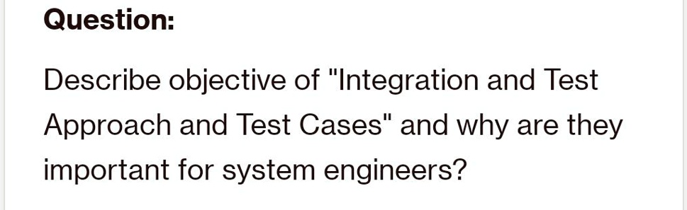 Question: Describe objective of "Integration and Test Approach and Test ...