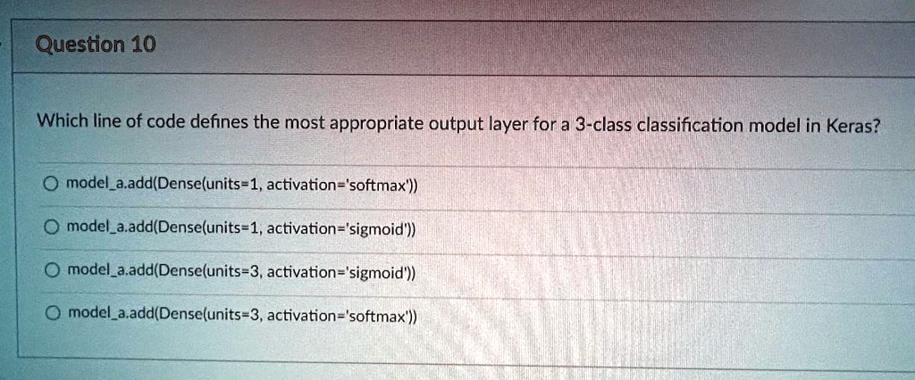 Solved Which Line Of Code Defines The Most Appropriate Output Layer For A 3 Class 3423