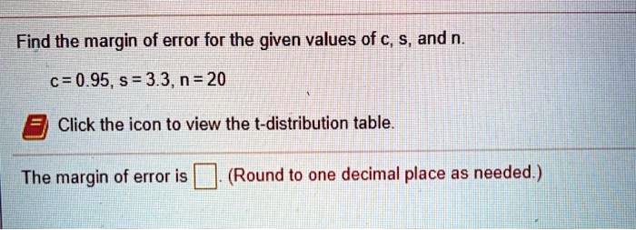 SOLVED:Find the margin of error for the given values of c $, and n c=0.95,s = 3.3,n =20 Click ...