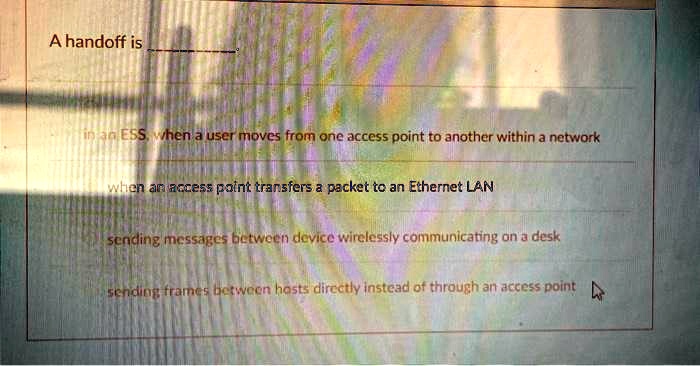 SOLVED: A handoff is a process when a user moves from one access point ...