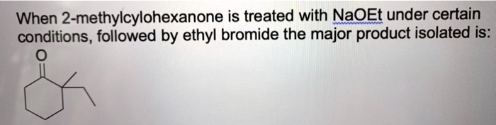SOLVED: When 2-methylcyclohexanone is treated with NaOEt under certain ...