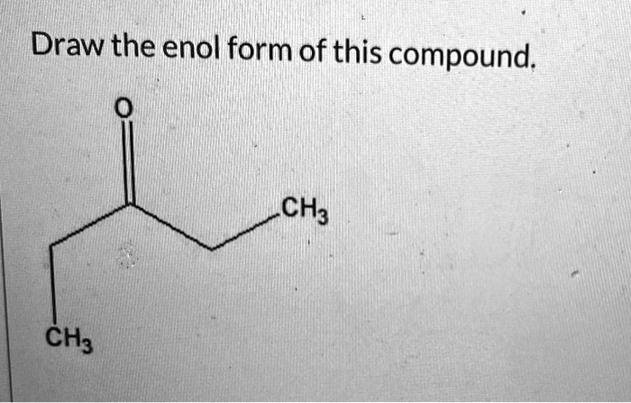 SOLVED: Draw the enol form of this compound. CH; CH3