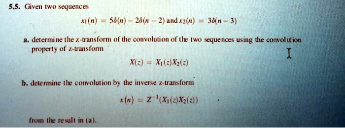 SOLVED: 5.5. Given two sequences: a. Determine the z-transform of the ...