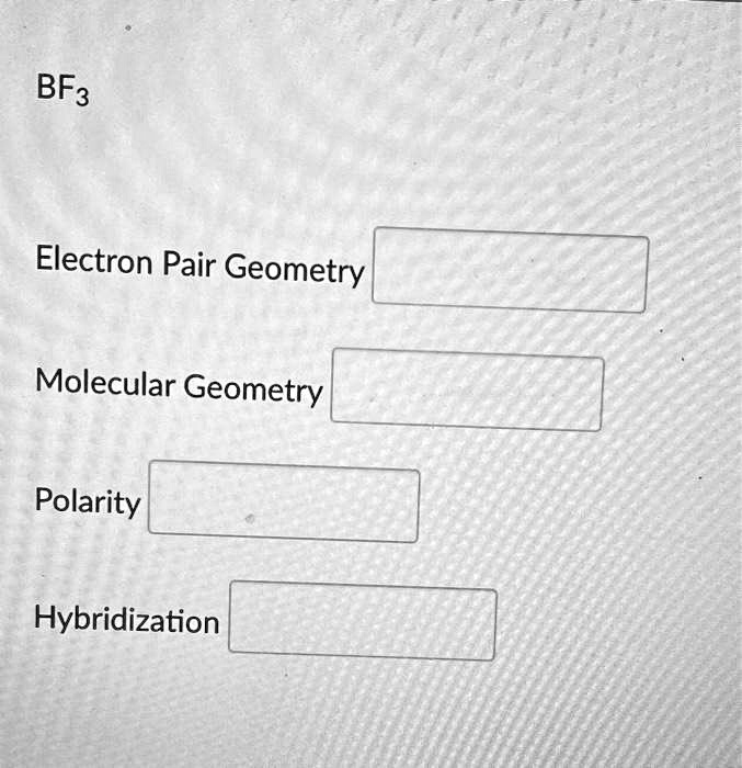 SOLVED: Electron Pair Geometry Molecular Geometry Polarity Hybridization BF3