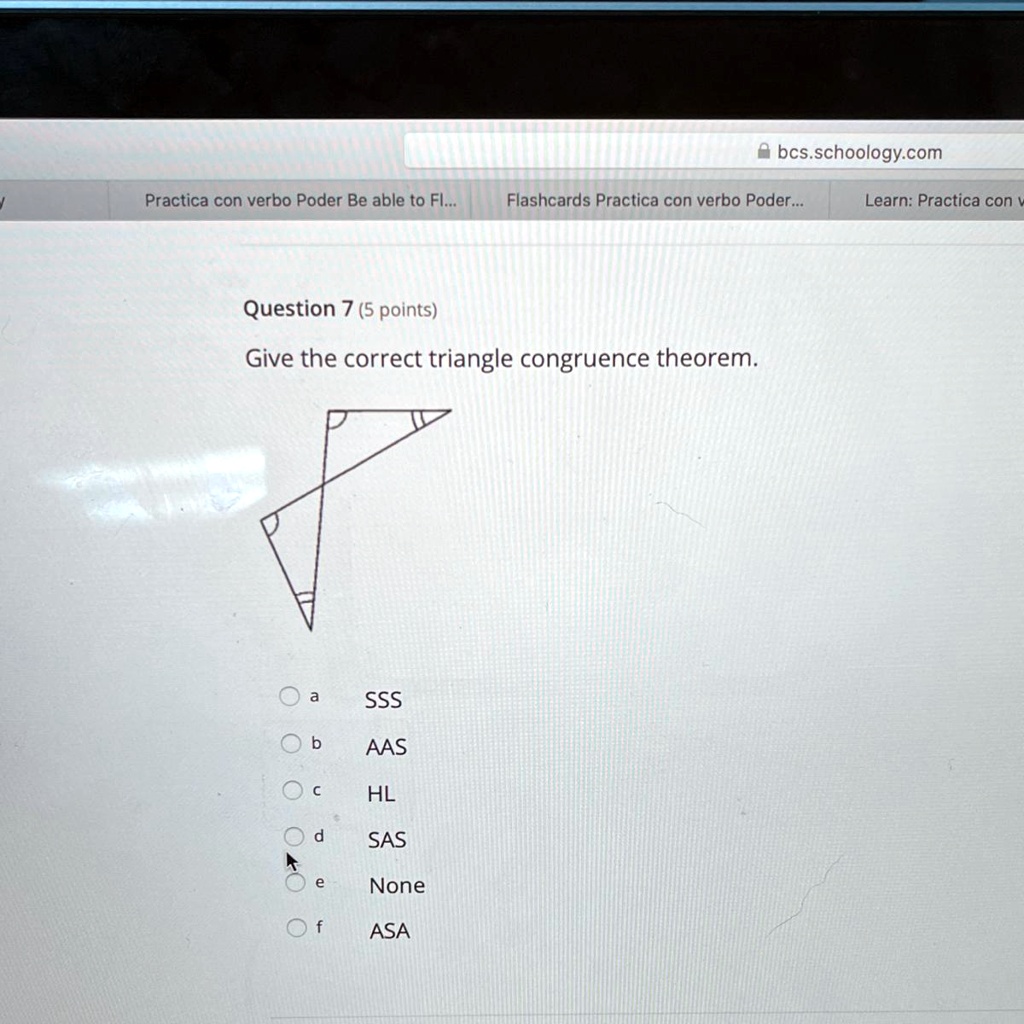 Question 7 (5 points) Give the correct triangle congruence theorem. a ...