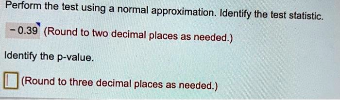 SOLVED: Perform the test using normal approximation Identify the test ...