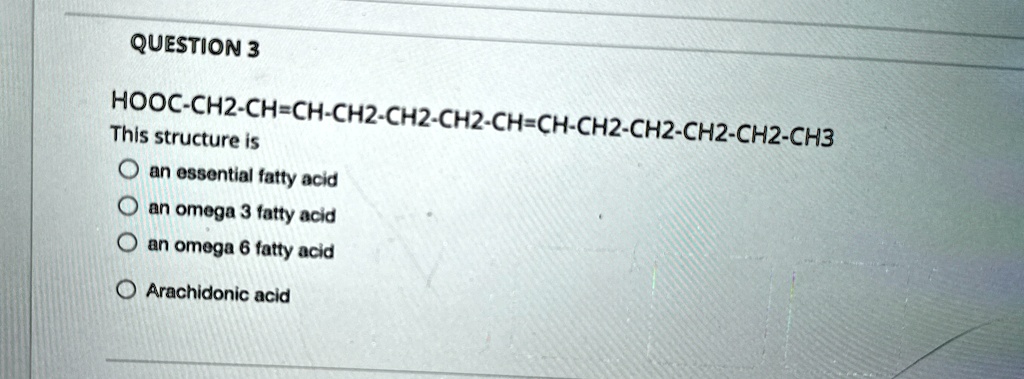 QUESTION 3 HOOC-CH2-CH=CH-CH2-CH2-CH2-CH=CH-CH2-CH2-CH2-CH2-CH3 This ...