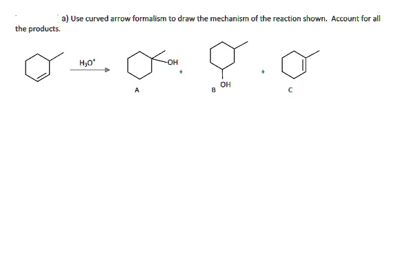 SOLVED: a) Use curved arrow formalism- draw the mechanism of the reaction shown; Account for all ...