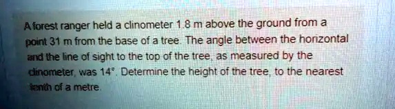 SOLVED: A forest ranger held a clinometer 1.8 m above the ground from a ...