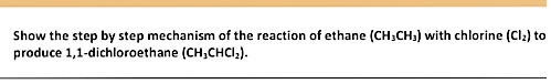 Show the step by step mechanism of the reaction of ethane...