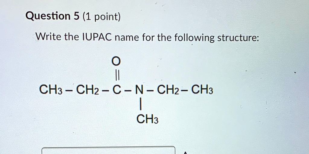 SOLVED: Question 5 (1 point) Write the IUPAC name for the following structure: CH3FCH2-C-N-CH2 ...