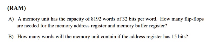 ram a a memory unit has the capacity of 8192 words of 32 bits per word how many flip flops are ...