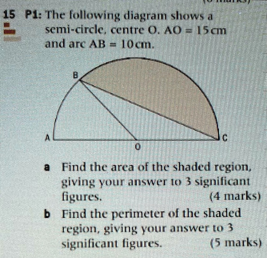 15 p1 the following diagram shows a semi circle centre o ao 15cm and arc ab 10cm a 0 a find the ...