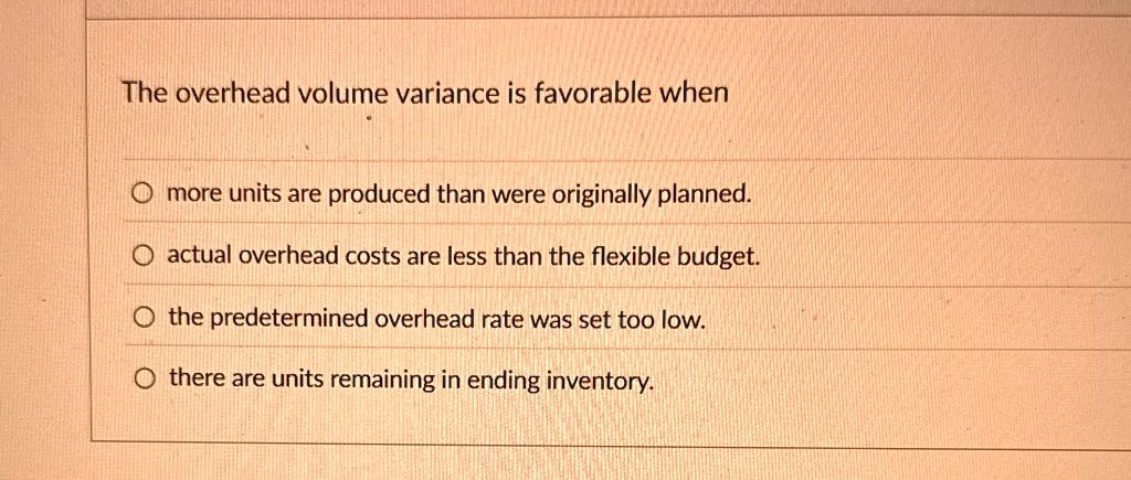 the overhead volume variance is favorable when o more units are ...