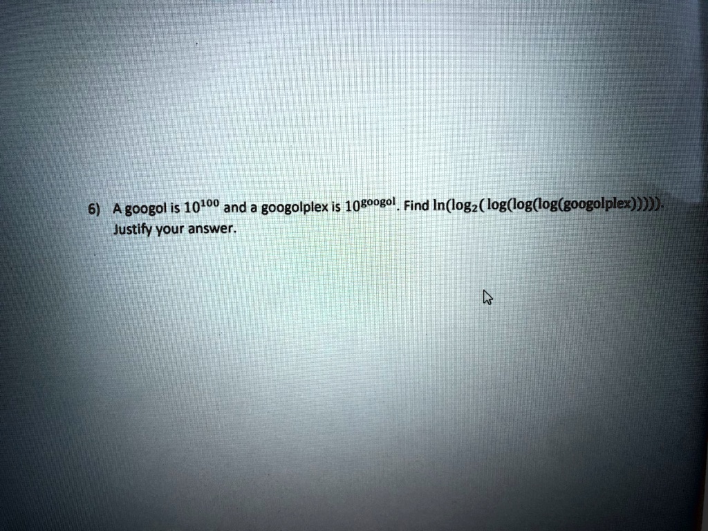 Solved 6 Googol Is 10 100 And A Googolplex Is 10 10 100 Find In
