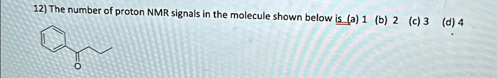 The number of proton NMR signals in the molecule shown below is (a) 1 ...