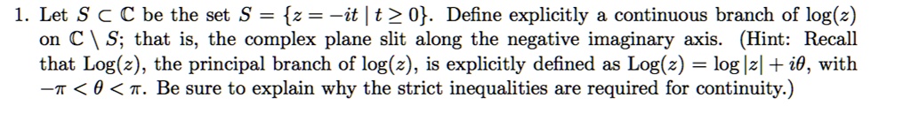 SOLVED: Let S € C be the set S = 2 = it | t 2 0. Define explicitly a continuous branch of log(z ...