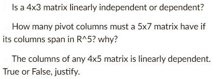 SOLVED: Is a 4x3 matrix linearly independent or dependent? How many pivot columns must a Sx7 ...