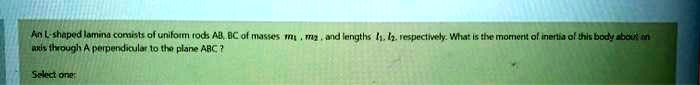 An L-shaped lamina consists of uniform rods AB, BC of masses m1, m2 ...
