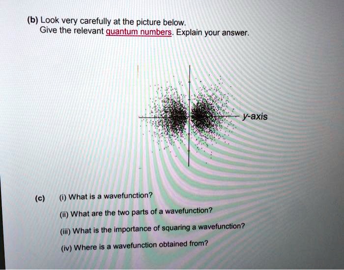 SOLVED:(b) Look very carefully at the picture below. Give the relevant quantum numbers: Explain ...