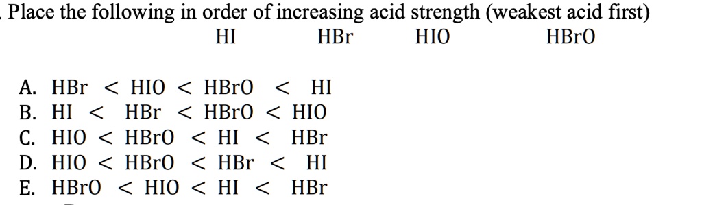 SOLVED: Place the following in order of increasing acid strength (weakest acid first) HI HBr HIO ...