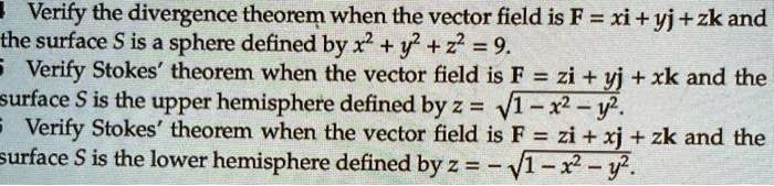 ? Verify the divergence theorem when the vector field is F = xi + yj + zk and the surface S is a ...